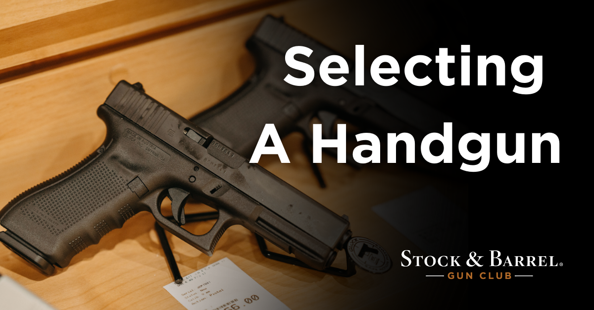 Selecting A Handgun | Stock & Barrel Gun Club