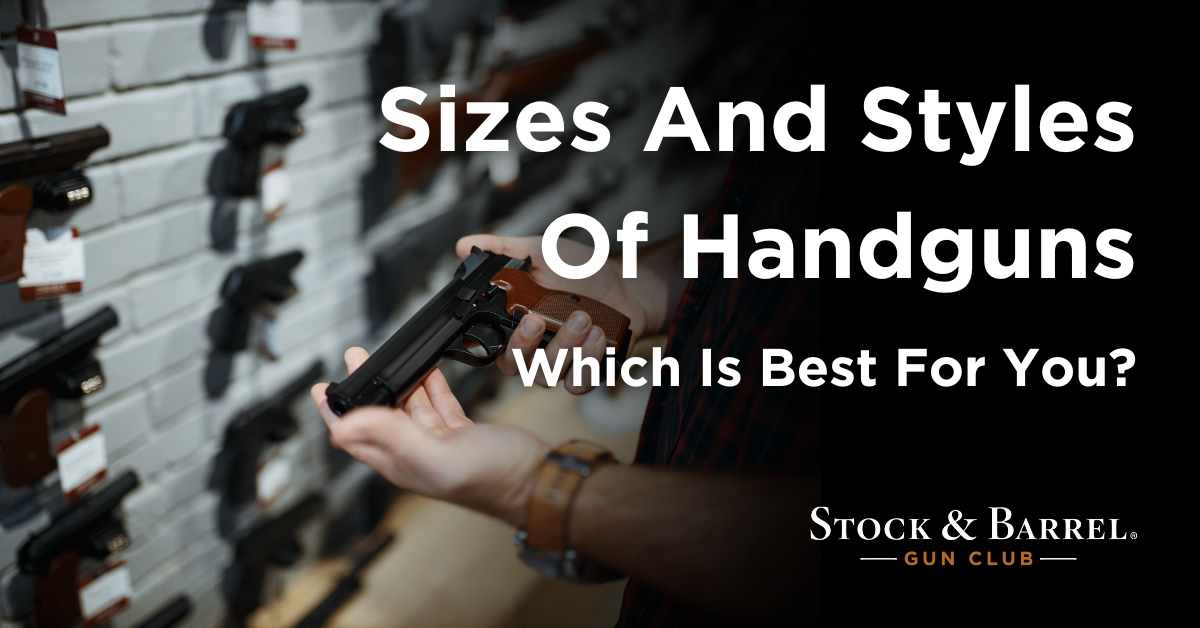 Sizes And Styles Of Handguns, Which Is Best For You? | Stock & Barrel ...
