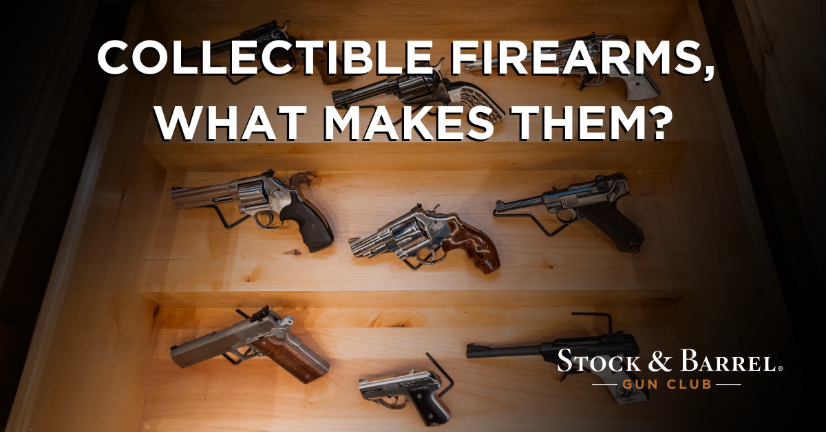 Collectible Firearms, What Makes Them? | Stock & Barrel Gun Club